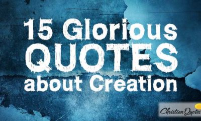 15 Glorious Quotes about Creation | ChristianQuotes.info