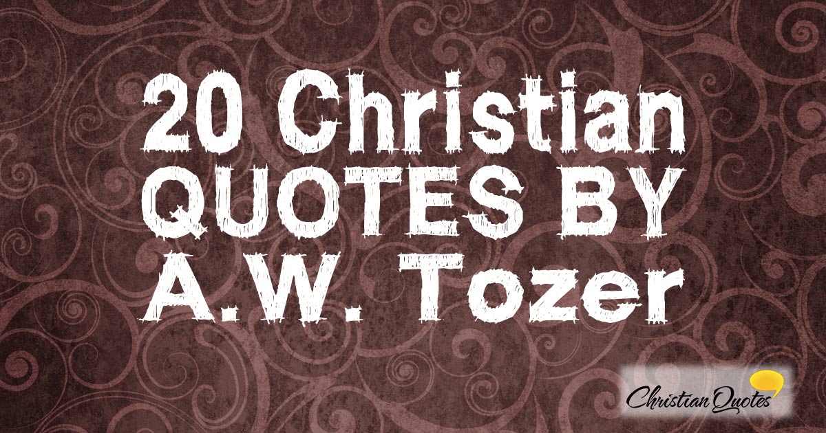 20 Christian Quotes by A.W. Tozer | ChristianQuotes.info