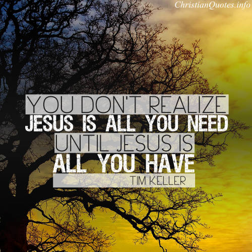 Tim Keller Quote Jesus Is All You Need ChristianQuotes info