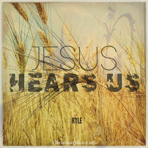 J.C. Ryle Quote - Jesus Hears Us | ChristianQuotes.info