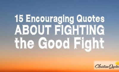 15 Encouraging Quotes about Fighting the Good Fight | ChristianQuotes.info
