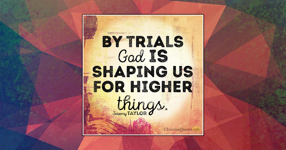 4 Things Trials Do for God’s Higher Purpose | ChristianQuotes.info