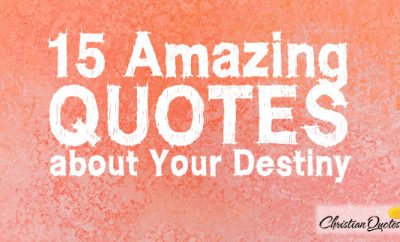 15 Amazing Quotes about Your Destiny | ChristianQuotes.info