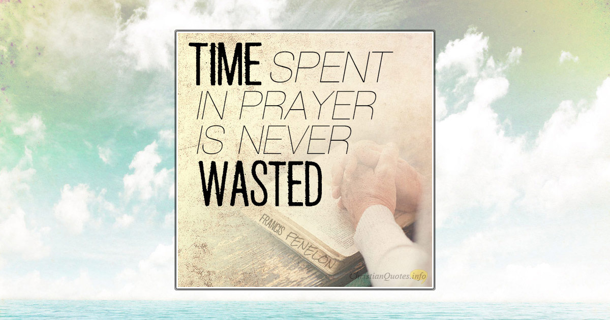 5 Reasons Prayer Is Never A Waste | ChristianQuotes.info