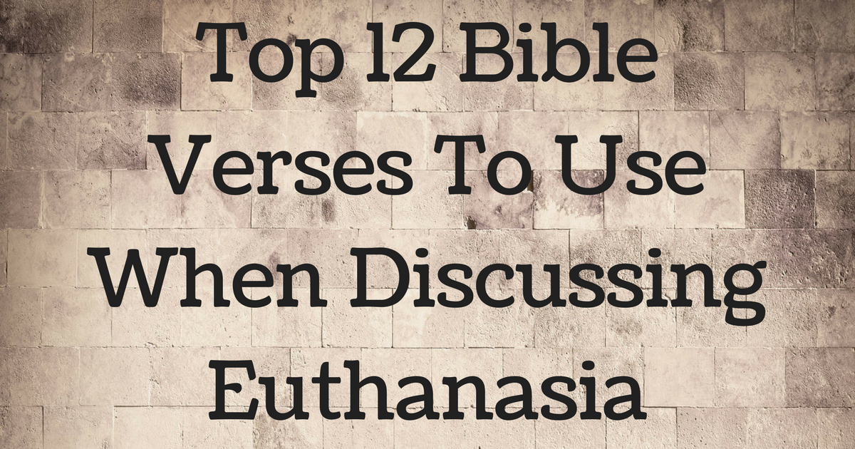 Top 12 Bible Verses To Use When Discussing Euthanasia | ChristianQuotes ...