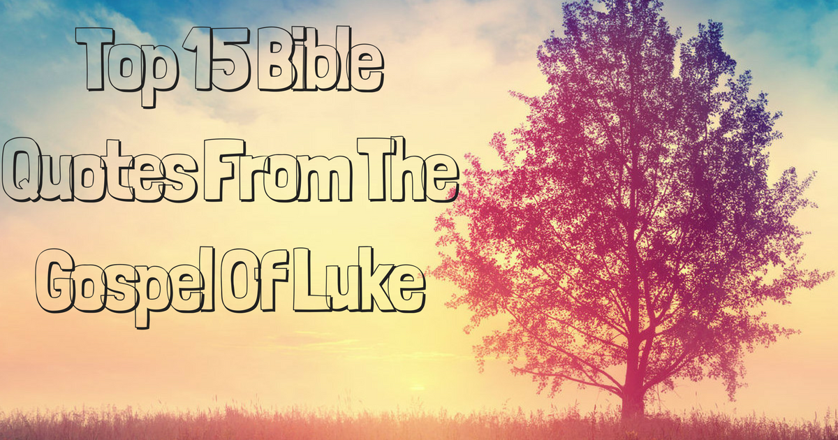 Top 15 Bible Quotes From The Gospel Of Luke