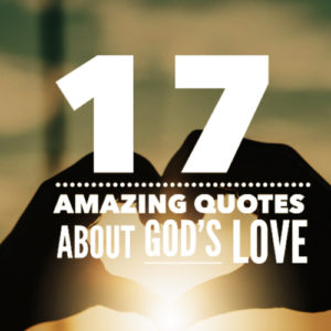 17 Amazing Quotes About God's Love | ChristianQuotes.info