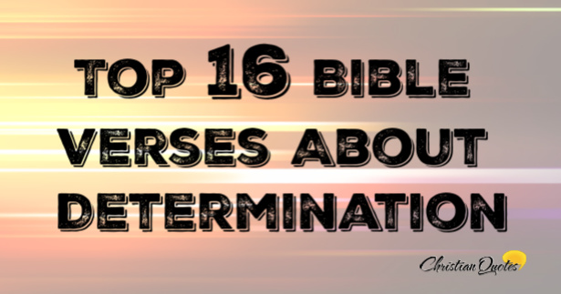 Top 16 Bible Verses About Determination | ChristianQuotes.info