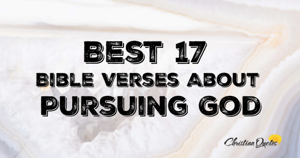 Best 17 Bible Verses About Pursuing God | ChristianQuotes.info