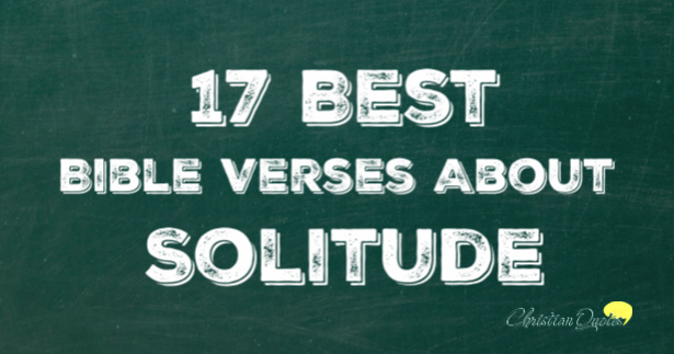 17 Best Bible Verses About Solitude | ChristianQuotes.info